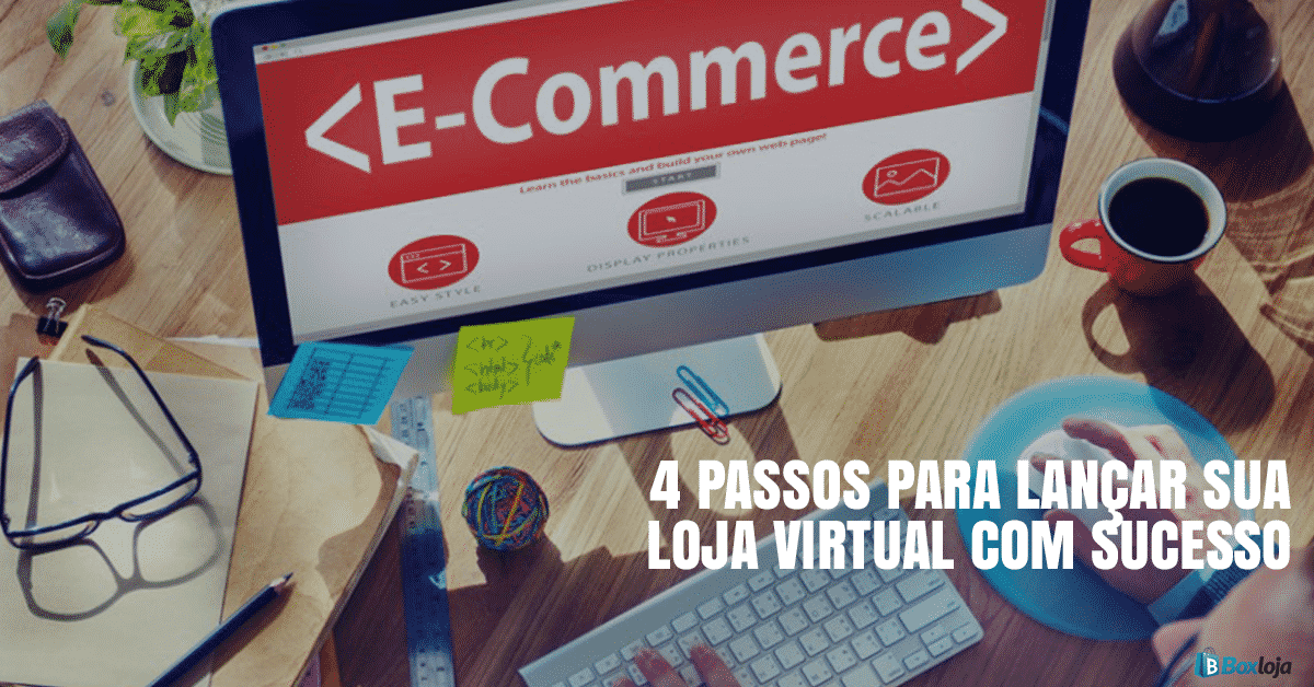 4 passos para lançar sua loja virtual com sucesso